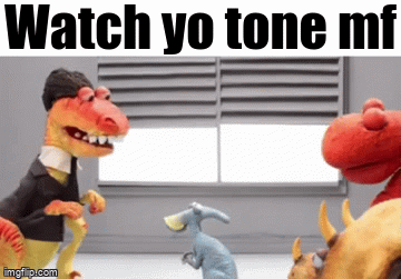 Watch yo tone mf - Imgflip
