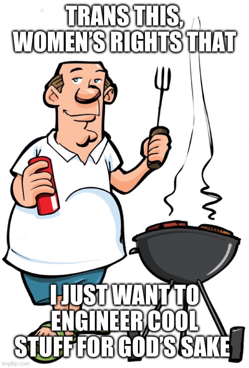 I just wanna grill for God’s sake - Imgflip