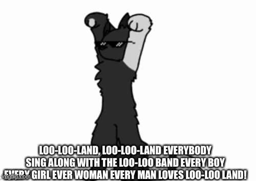 Me fr listening to loo-loo-land on repeat for 10 hours straight: - Imgflip