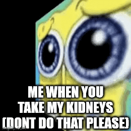 Dpn't take my kidneys. - Imgflip