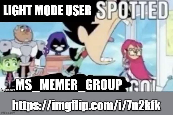 Light mode user spotted, MSMG GO! - Imgflip