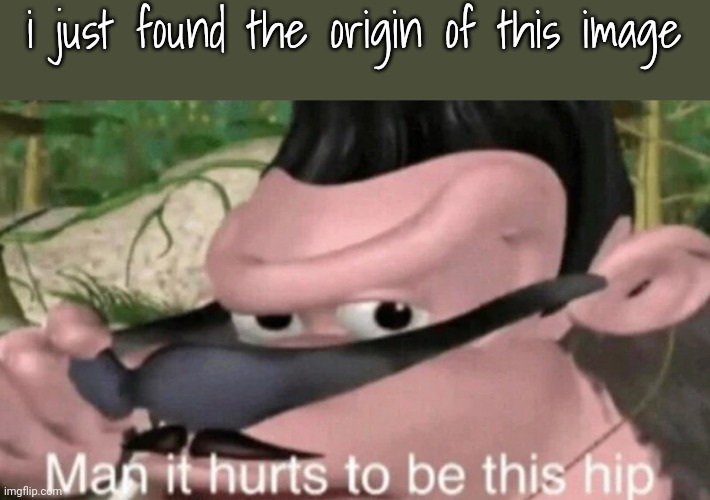 Man it hurts to be this hip - Imgflip
