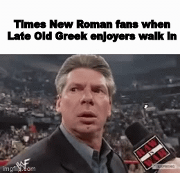 Times New Roman, am I right? - Imgflip