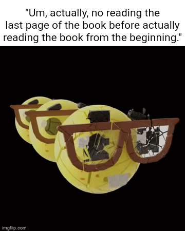 I sometimes read the last page of the book first. It's fun. - Imgflip