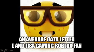 The average Cata letter l and Lisa gaming Roblox fan - Imgflip