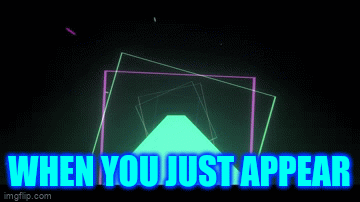 when you just appear - Imgflip