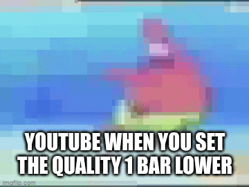 Youtube when you set the quality one bar lower - Imgflip