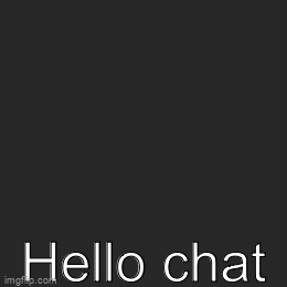 hello chat - Imgflip