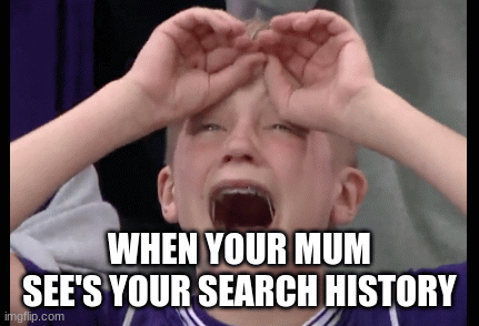 when your mum see's your search history - Imgflip