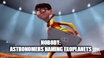 astronomers naming things be like - Imgflip