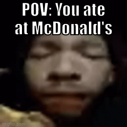 POV: You ate at McDonald's - Imgflip