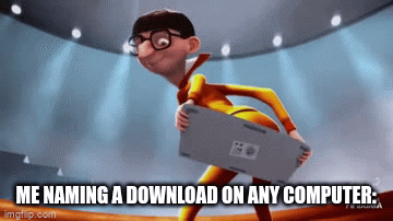 Me naming a download on any computer - Imgflip