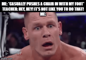 I was just pushing a chair in! - Imgflip
