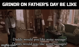 Grindr on Father's Day be like - Imgflip