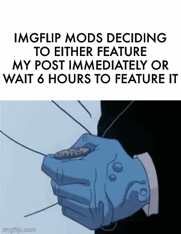 Sometimes it's featured the minute i post it - Imgflip
