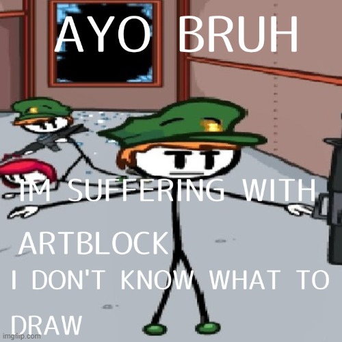 Ayo bro I’m having a art block - Imgflip