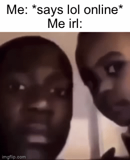 You never really laugh. - Imgflip