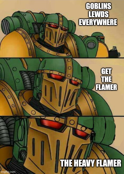 Brother, Get the flamer, empty - Imgflip