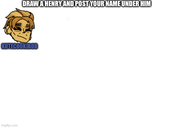Draw a Henry stein and post your name under him - Imgflip