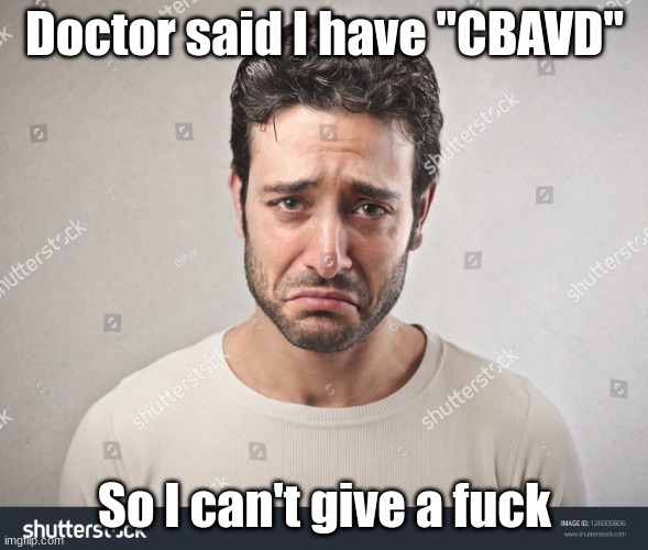 https://imgflip.com/memetemplate/467924047/Doctor-said-I-have-CBAVD ...