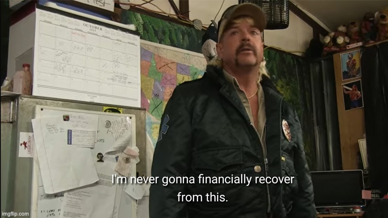 I'm never going to financially recover from this - Imgflip