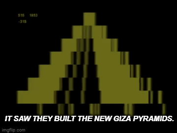 It saw they built the NEW Giza Pyramids. - Imgflip