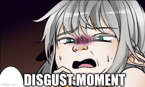 Disgust moment - Imgflip