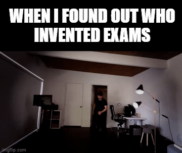 When I FOUND OUT WHO INVENTED EXAMS - Imgflip