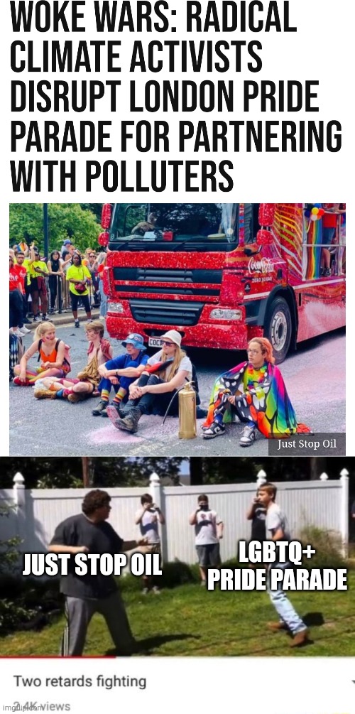 Two retards fighting: Just Stop Oil vs Gay Pride Parade - Imgflip