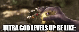 ultra god levels up be like: - Imgflip