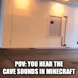 I always get scared of cave sounds - Imgflip
