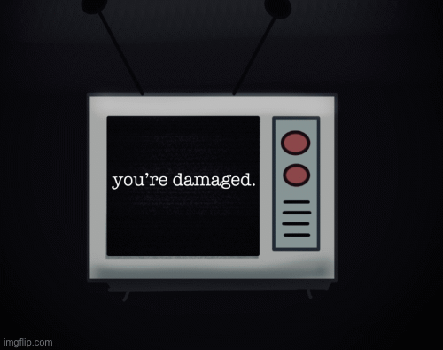 you’re damaged - Imgflip