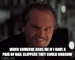 Sure... You can borrow the nail clippers - Imgflip