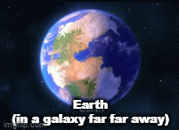 Earth in a galaxy far far away - Imgflip