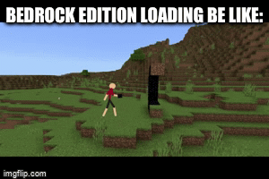 Bedrock Edition Loading Be Like: - Imgflip