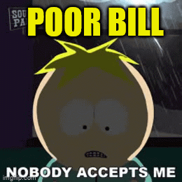 Always the victim... Don't be like Bill - Imgflip