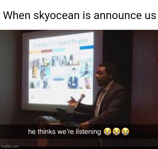 He thinks we listening - Imgflip