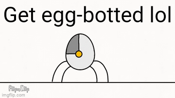 Get egg-botted lol - Imgflip