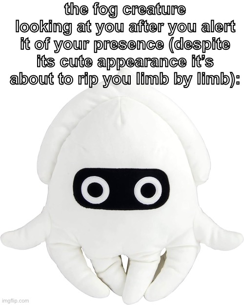 never trust the fog creatures - Imgflip