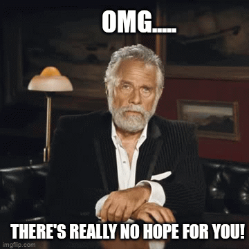 There's really no hope for you - Imgflip