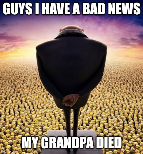 My grandpa died - Imgflip