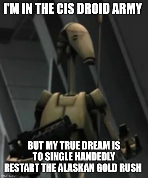All this battle droid wants to do is prospect - Imgflip