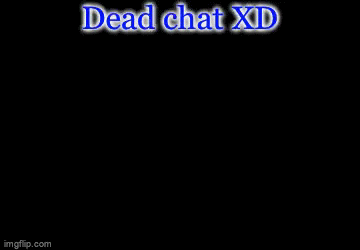 Dead chat XD - Imgflip