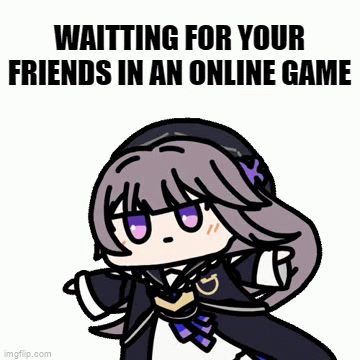 Waitting for friends... - Imgflip