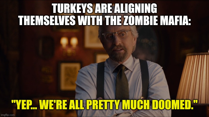 Turkeys are aligning themselves with the zombie mafia - Imgflip