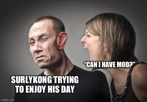can I have mod? I’m quite active - Imgflip