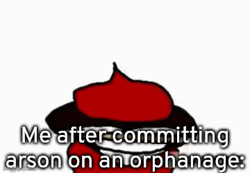 Arson is my favorite thing to commit! - Imgflip