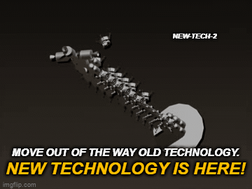 Move out of the way old technology! New technology is here! - Imgflip