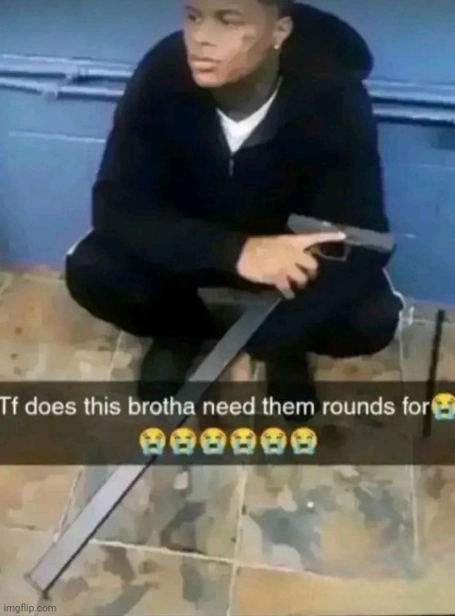 Bro think he have infinite ammo - Imgflip