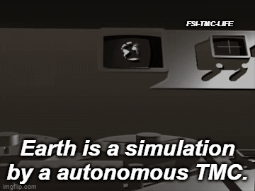 Earth is a simulation by a autonomous TMC. - Imgflip